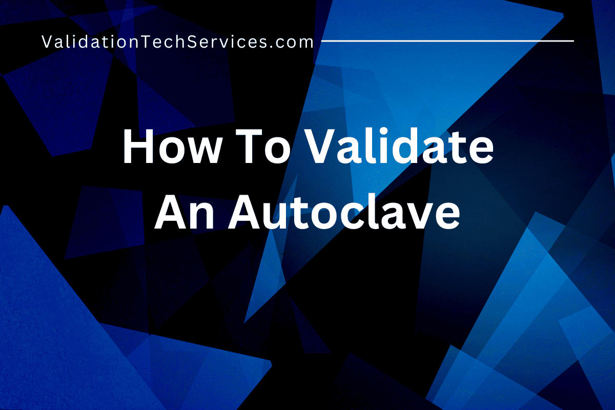 How to Validate an Autoclave: Ensuring Safety and Compliance in the Biotech
