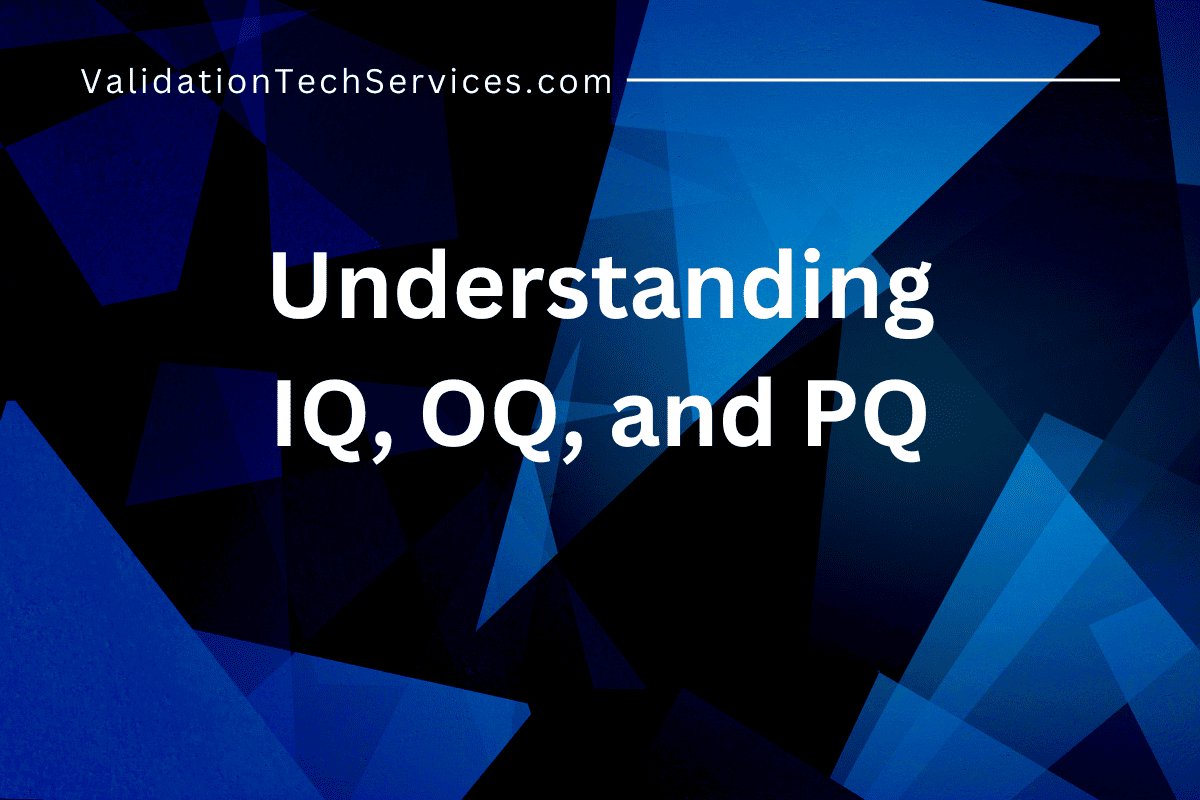 Understanding IQ, OQ, and PQ: A Comprehensive Guide to Quality Control
